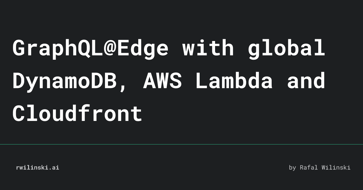 GraphQL@Edge with global DynamoDB, AWS Lambda and Cloudfront • rwilinski.ai